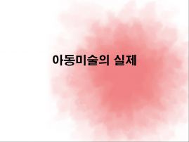 [아동미술] 아동미술의 실제 (아동미술교육의 실제, 원리, 형성, 특성, 방법).PPT자료-1페이지