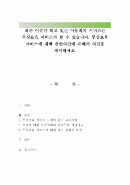 최근 이슈가 되고 있는 아동복지 서비스는 무상보육 서비스라 할 수 있습니다. 무상보육 서비스에 대한 찬반의견에 대해서 의견을 제시하세요.-1페이지