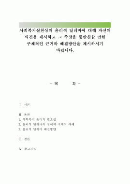 사회복지실천상의 윤리적 딜레마에 대해 자신의 의견을 제시하고 그 주장을 뒷받침할 만한 구체적인 근거와 해결방안을 제시-1페이지