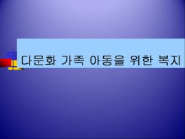 [아동복지] 다문화 가족 아동을 위한 복지 & 장애 아동을 위한 아동복지 실천.ppt-1페이지