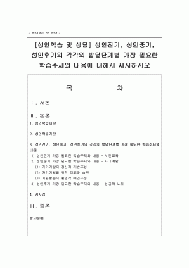 [성인학습 및 상담] 성인전기,  성인중기,  성인후기의 각각의 발달단계별 가장 필요한 학습주제와 내용에 대해서 제시하시오 : 학습-1페이지