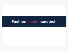 Fashion meets nanotech (나노섬유의 정의 및 특성, 나노섬유산업의 현황, 나노섬유의 제조 및 적용, 나노의복의 특성 및 원리, 나노의복의 적용, 미래의 나노의복).PPT자료-1페이지