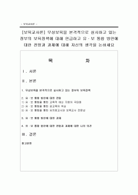 [보육교사론] 무상보육을 본격적으로 실시하고 있는 정부의 보육정책에 대해 언급하고 유·보 통합 방안에 대한 전망과 과제에 대해 자신의 생각을 논하세요 (유보 통합방안)-1페이지