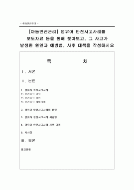 [아동안전관리]영유아 안전사고사례를 보도자료 등을 통해 찾아보고, 그 사고가 발생한 원인과 예방법,  사후 대책을 작성하시오 [안전]-1페이지