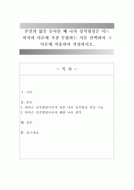 본인의 삶을 돌아볼 때 나의 성격형성은 어느 학자의 이론에 가장 부합하는 지를 선택하여 그 이론에 적용하여 작성하시오 (에릭슨 성격발달이론에 맞춘 나의 성격형성 과정 기술)-1페이지