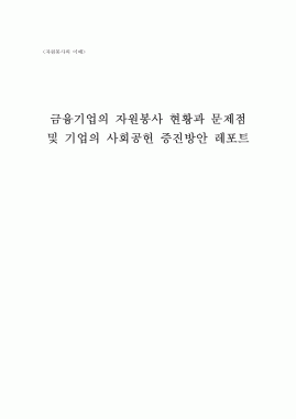 [자원봉사의 이해] 금융기업의 자원봉사 현황과 문제점 및 기업의 사회공헌 증진방안 (기업의 사회공헌의 의의, 기능, 금융기업 사회공헌의 특징, 현황과 예시, 문제점과 한계)-1페이지