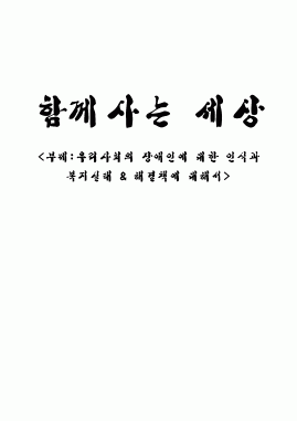 우리사회의 장애인에 대한 인식과 복지실태 & 해결책에 대해서 -1페이지