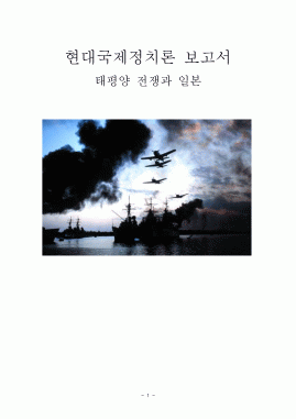 [현대국제정치론] 태평양 전쟁과 일본 (태평양 전쟁의 정의, 연구의 필요성 및 목적, 태평양 전쟁의 원인과 의의에 대하여 - 미국과 일본의 입장분석)-1페이지