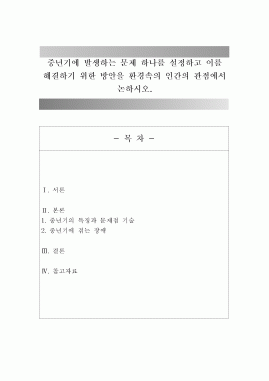 중년기에 발생하는 문제 하나를 설정하고 이를 해결하기 위한 방안을 환경속의 인간의 관점에서 논하시오 (중년기의 특징과 문제점 기술, 중년기에 겪는 장애)-1페이지