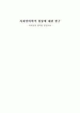 사회언어학적 현상에 대한 연구 - 카카오톡(Kakaotalk) 언어를 중심으로 (카오톡 언어의 특수성, 카카오톡 언어 사용의 실제)-1페이지