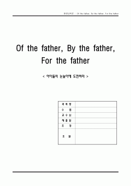 (우수) Of the father, By the father, For the father < 아이들의 눈높이에 도전하라 > 가정에서 의사소통 문제를 겪고 있는 모든 아버지들을 대상의 아버지의 자리찾기-1페이지