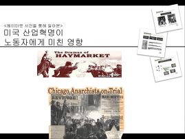 <헤이마켓 사건을 통해 알아본> 미국 산업혁명이 노동자에게 미친 영향 (미국의 산업혁명, 헤이마켓사건 원인과 과정 및 결과, 노동절, AFL (미국 최대 노동조직), 소득 불평등).pptx-1페이지