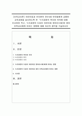 [보육교사론] 어린이집과 유치원의 만3~5세 유아들에게 공통된 교육과정을 실시하도록 한‘누리과정의 취지와 의의에 대해 조사하여 적고,  누리과정의 도입이 어린이집 영아-1페이지