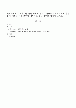 환경문제가 사회복지와 어떤 관계가 있는지 설명하고 우리사회의 환경문제 해결을 위해 본인이 생각하고 있는 대안을 제시-1페이지