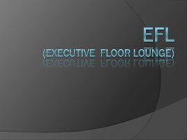 EFL (Executive  floor Lounge) EFL 정의, EFL의 이용 고객, EFL의 시설 제공 서비스, EFL의 필요성.pptx-1페이지