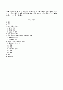 장애 영유아의 원인 및 특성을 설명하고 이러한 장애 영유아에게 보육 프로그램을 제공할 때, 개별화교육과 통합교육의 장단점은 무엇이라고 생각하는지 설명-1페이지