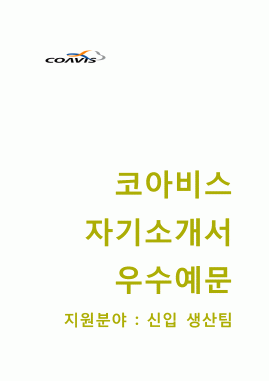 (코아비스 (코아비스 자기소개서) 자기소개서 + 면접기출문제) 코아비스(신입생산팀) 자소서 합격예문 [코아비스자소서지원동기첨삭항목]-1페이지