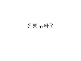 [도시계획, 도시설계] 은평구 뉴타운 조사.pptx-1페이지