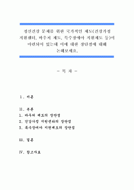 정신건강 문제를 위한 국가적인 제도(바우처 제도, 건강가정 지원센터, 특수장애아 지원제도 등)이 마련되어 있는데 이에 대한 장단점에 대해 논해보세요.
-1페이지