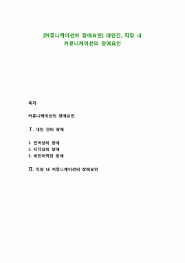 [커뮤니케이션의 장애요인] 대인간의 장애(언어상의 장애,지각상의 장애,비언어적인 장애) & 직장 내 커뮤니케이션의 장애요인-1페이지