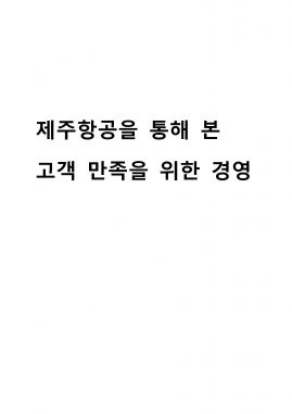 <제주항공 (Jeju Air)>을 통해 본 고객 만족을 위한 경영 (항공마케팅 사례, 저가항공사 전략, 제주항공 성공사례, 환경분석, SWOT, Organizing, Leading, Output)-1페이지