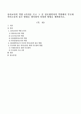 유아 교사의 역할 4가지를 쓰고 그 중 상호협력자의 역할에서 부모와 의사소통의 좋은 방법을 생각하여 다양한 방법을 계획하시오.-1페이지