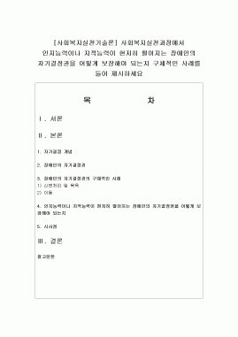 [사회복지실천기술론] 사회복지실천과정에서 인지능력이나 지적능력이 현저히 떨어지는 장애인의 자기결정권을 어떻게 보장해야 되는지 구체적인 사례를 들어 제시하세요 : 자기결정권-1페이지