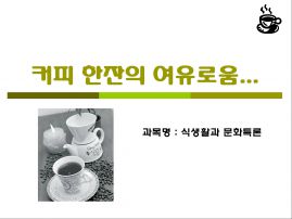 커피 - 식생활과문화특론, 커피의발견, 세계의커피역사, 우리나라커피역사, 커피의분류, 커피문화, 커피상식, 커피보관법, 바리스타 PPT-1페이지