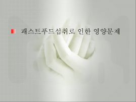 패스트푸드섭취로 인한 영양문제(최신영양문제, 패스트푸드의발전, 패스트푸드영양문제, 패스트푸드과다섭취와 질병) PPT, 파워포인트-1페이지