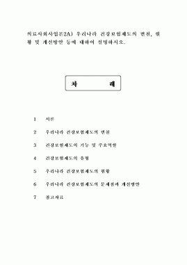 의료사회사업론2A) 우리나라 건강보험제도의 변천, 현황 및 개선방안 등에 대하여 설명 (건강보험제도의 기능,주요역할,건강보험제도의 유형,건강보험제도의 현황,문제점과 개선방안)-1페이지