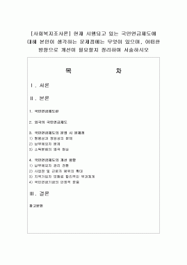 [사회복지조사론] 현재 시행되고 있는 국민연금제도에 대해 본인이 생각하는 문제점에는 무엇이 있으며,  어떠한 방향으로 개선이 필요할지 정리하여 서술하시오 - 국민연금제도-1페이지