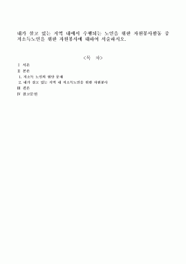 내가 살고 있는 지역 내에서 수행되는 노인을 위한 자원봉사활동 중 저소득노인을 위한 자원봉사에 대하여 서술.-1페이지