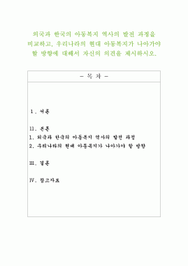 외국과 한국의 아동복지 역사의 발전 과정을 비교하고, 우리나라의 현대 아동복지가 나아가야 할 방향에 대해서 자신의 의견을 제시.-1페이지