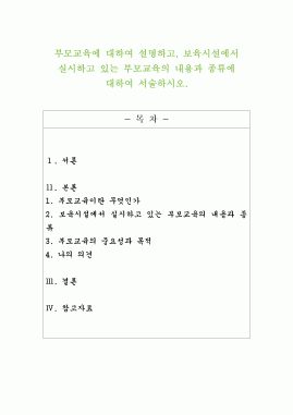 부모교육에 대하여 설명하고, 보육시설에서 실시하고 있는 부모교육의 내용과 종류에 대하여 서술-1페이지