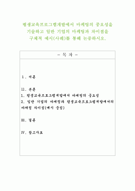 평생교육프로그램개발에서 마케팅의 중요성을 기술, 일반 기업의 마케팅과 차이점을 구체적 예시(사례)를 통해 논증하시오.-1페이지