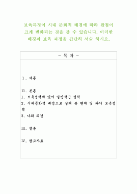 보육과정이 시대 문화적 배경에 따라 관점이 크게 변화되는 것을 볼 수 있습니다. 이러한 배경과 보육 과정을 간단히 서술-1페이지