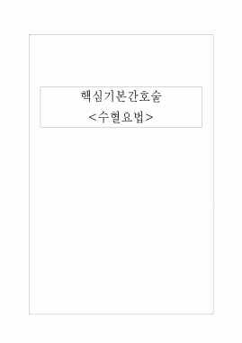 핵심기본간호술 - 수혈요법 (수혈의 목적, 수혈 시 필요한 혈액검사 결과, 혈액성분의 종류, 정맥주입방법, 수혈 부작용의 종류 및 간호)-1페이지