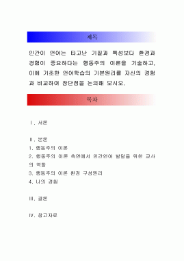 인간이 언어는 타고난 기질과 특성보다 환경과 경험이 중요하다는 행동주의 이론을 기술하고, 이에 기초한 언어학습의 기본원리를 자신의 경험과 비교하여 장단점을 논의해 보시오.-1페이지