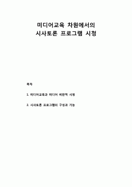 [국어교육] 미디어교육 차원에서의 시사토론 프로그램 시청 - 미디어교육과 미디어 비판적 시청과 시사토론 프로그램의 구성과 기능-1페이지