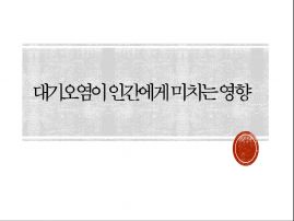 [대기환경학]대기오염이 인간에게 미치는 영향 - 호흡기 계통, 인체에 미치는 영향, 대기환경기준 항목별 인체에 미치는 영향-1페이지