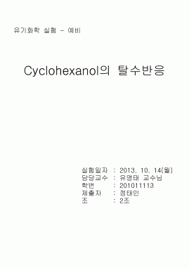 [유기화학 실험] 06. 사이클로헥산올(Cyclohexanol)의 탈수반응 예비 : 유기화학에서 배운 탈수반응을 이해하고 실험해 봄으로서 정확한 개념과 실험에 필요한 technique을 익힌다.-1페이지