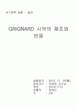 [유기화학 실험] 11. GRIGNARD(그리냐드; 그리냐르) 시약의 제조와 반응 결과 : Grignard 시약의 합성법과 유용성, 무수의 조건에서의 반응을 연습, 분석기기들의 사용법을 알아보고 그 이론에 대해서 알아본다.
-1페이지