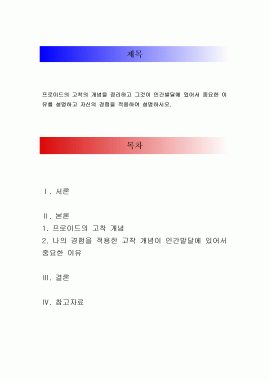 프로이드의 고착의 개념을 정리하고 그것이 인간발달에 있어서 중요한 이유를 설명하고 자신의 경험을 적용하여 설명.-1페이지