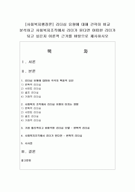 [사회복지행정론] 리더십 유형에 대해 간략히 비교 분석하고 사회복지조직에서 리더가 된다면 어떠한 리더가 되고 싶은지 이론적 근거를 바탕으로 제시하시오 (리더십)-1페이지