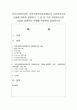 [지역사회복지론] 지역사회복지실천에서의 사회복지사의 기술에 대하여 설명하고 그 중 한 가지 사회복지사의 기술을 실제적인 사례를 적용하여 설명하시오 : 지역사회-1페이지