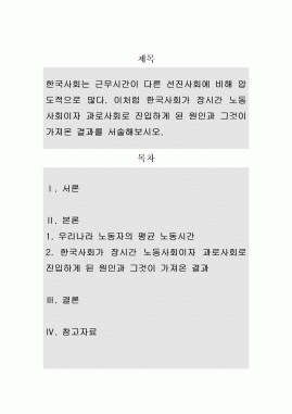 한국사회는 근무시간이 다른 선진사회에 비해 압도적으로 많다. 이처럼 한국사회가 장시간 노동사회이자 과로사회로 진입하게 된 원인과 그것이 가져온 결과를 서술해보시오.-1페이지