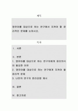 영유아를 대상으로 하는 연구에서 지켜야 할 윤리적인 문제를 논하시오.-1페이지