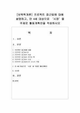 [보육학개론] 프로젝트 접근법에 대해 설명하고,  만 4세 대상으로 ‘시장’을 주제로 활동계획안을 작성하시오 [프로젝트]-1페이지