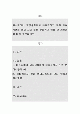 매스컴이나 일상생활에서 바람직하지 못한 언어사용의 예와 그에 따른 부정적인 영향 및 개선점에 대해 토론.-1페이지