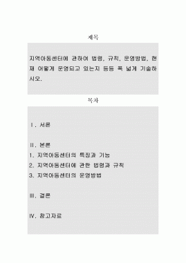 지역아동센터에 관하여 법령, 규칙, 운영방법, 현재 어떻게 운영되고 있는지 등등 폭 넓게 기술.-1페이지